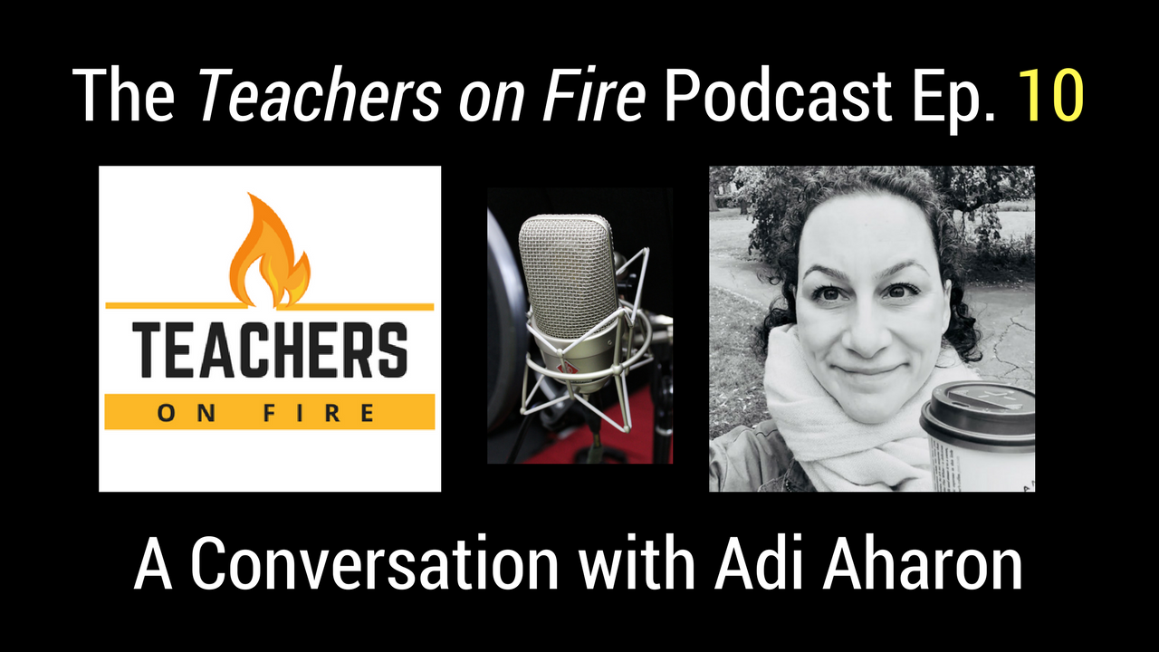 Episode 10 – Adi Aharon – Teachers on Fire