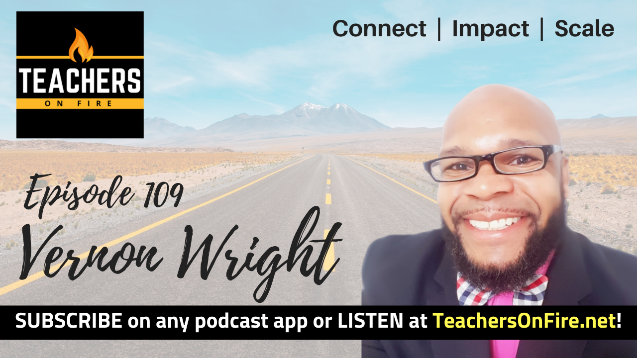 Episode 109 – Vernon Wright – Teachers on Fire