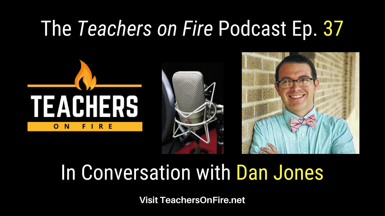 Episode 37 – Dan Jones – Teachers on Fire
