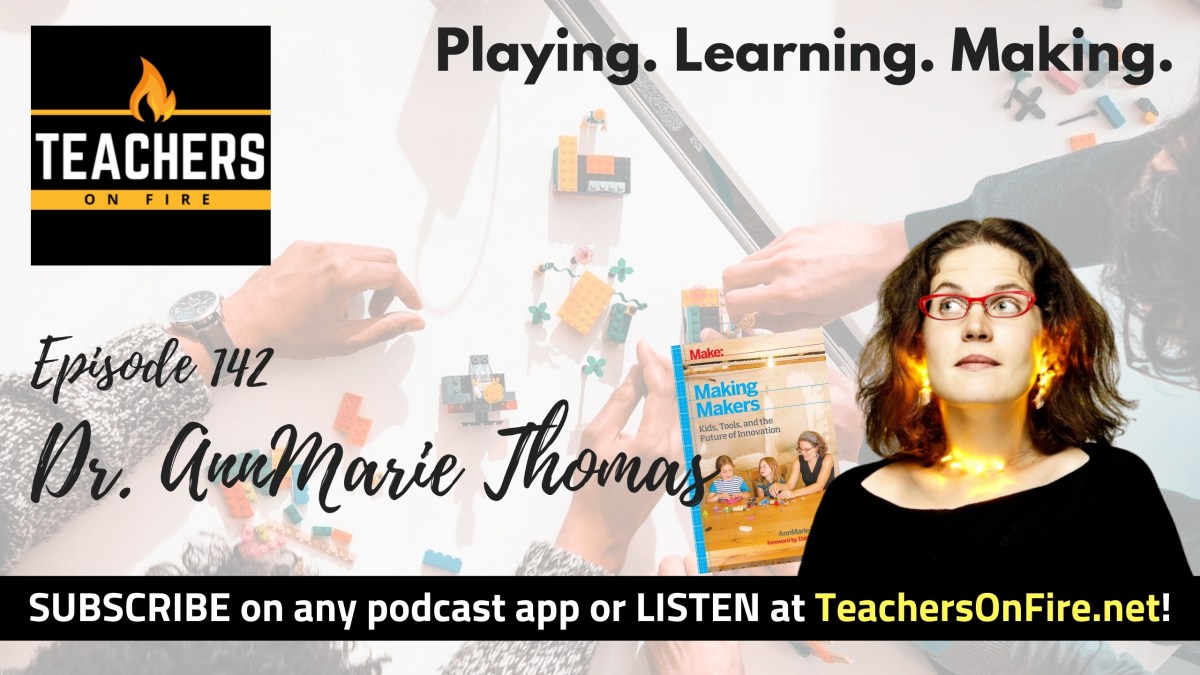 AnnMarie Thomas: Playing, Learning, and Making – Teachers on Fire